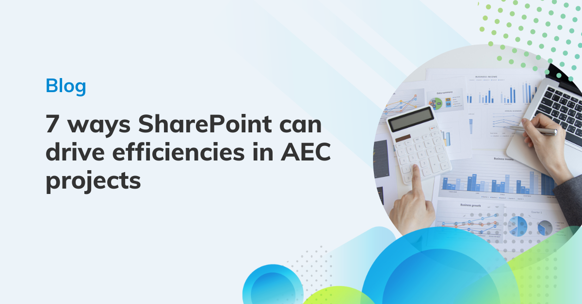 7 ways SharePoint can drive efficiencies in AEC projects